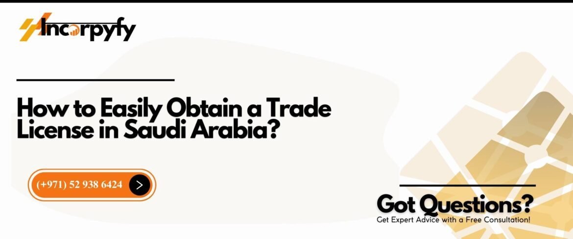 How to Easily Obtain a Trade License in Saudi Arabia? | Incorpyfy