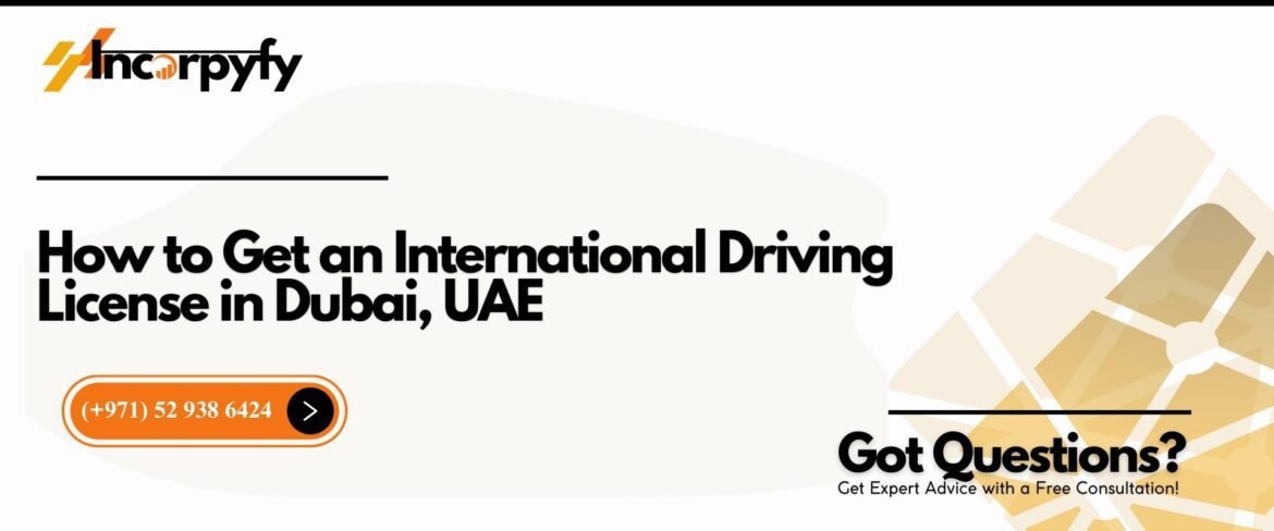 How to Get an International Driving License in Dubai, UAE | Incorpyfy