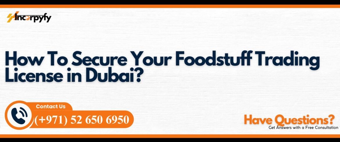 How To Secure Your Foodstuff Trading License in Dubai? | Incorpyfy