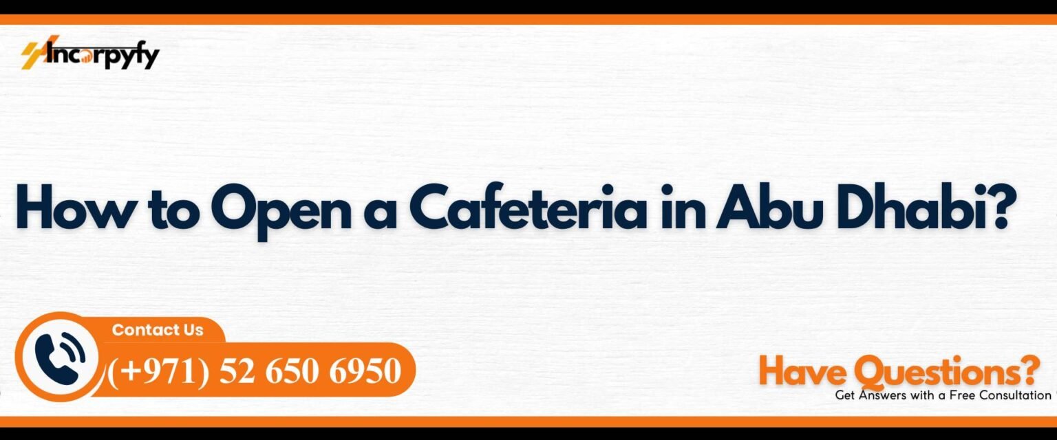 How to Open a Cafeteria in Abu Dhabi? | Incorpyfy