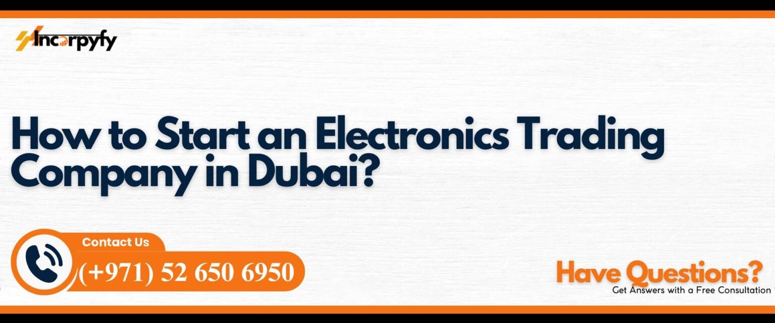 How to Start an Electronics Trading Company in Dubai? | Incorpyfy