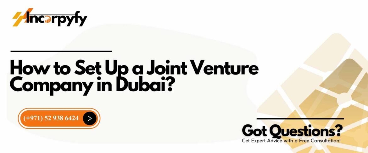 How to Set Up a Joint Venture Company in Dubai? | Incorpyfy
