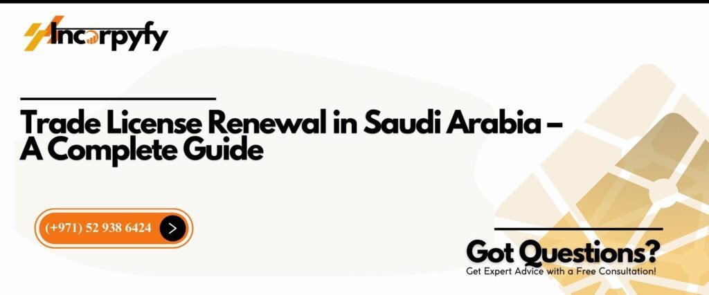 Trade License Renewal in Saudi Arabia – A Complete Guide | Incorpyfy