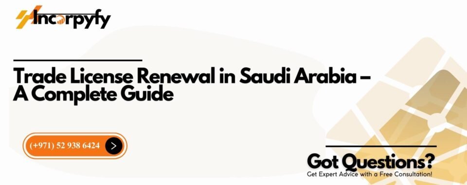 Trade License Renewal in Saudi Arabia – A Complete Guide | Incorpyfy