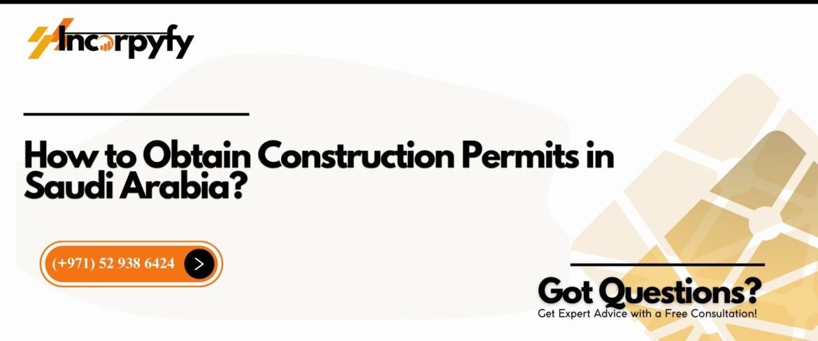 How to Obtain Construction Permits in Saudi Arabia? | Incorpyfy