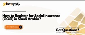 How to Register for Social Insurance (GOSI) in Saudi Arabia? | Incorpyfy