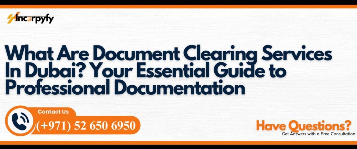 What Are Document Clearing Services In Dubai? | Incorpyfy
