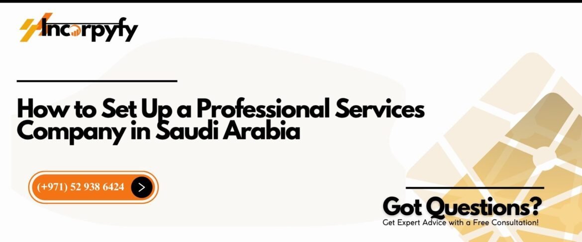 How to Set Up a Professional Services Company in Saudi Arabia | Incorpyfy